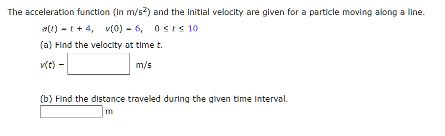 the acceleration function in ms2 and the initial velocity are given for a particle moving along ...