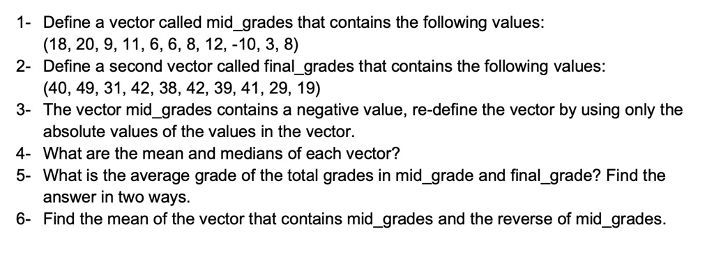 1- Define a vector called midgrades that contains the following values ...