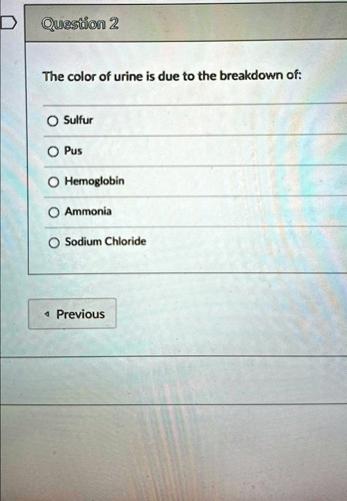 SOLVED: The color of urine is due to the breakdown of: Sulfur Pus ...