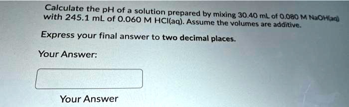 SOLVED: Calculate the pH of a solution prepared with 245.1 mL of 0.060 M HCl(aq) by mixing 30.40 ...