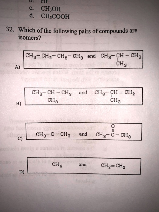 SOLVED: r CH;OH d. CH;COOH 32. Which of the following pairs of compounds are isomers? CH3 CHg CH ...