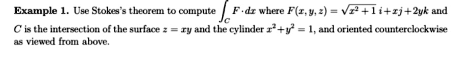 SOLVED: Example 1.Use Stokes's theorem to compute F.dxwhereF,y,z)=x2+1i+xj+2ykand C is the ...