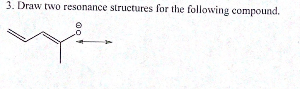 3. Draw two resonance structures for the following compound.