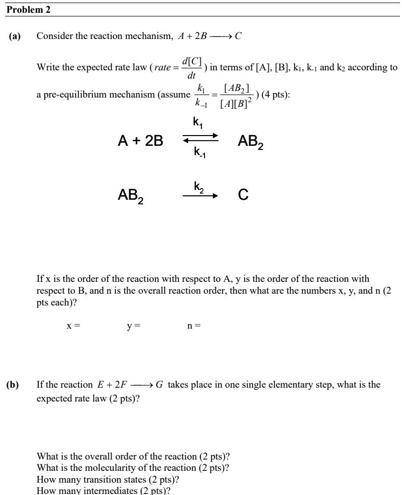 Problem 2 (a) Consider the reaction mechanism, A + 2B ?? C Write the ...