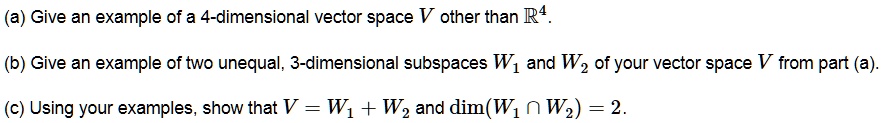 SOLVED: (a) Give an example of a 4-dimensional vector space V other than R4 (b) Give an example ...