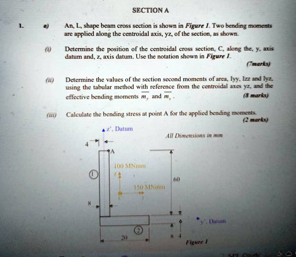 SECTION A 1. An, L, shape beam cross section is shown in Figure 1. Two bending moments are ...