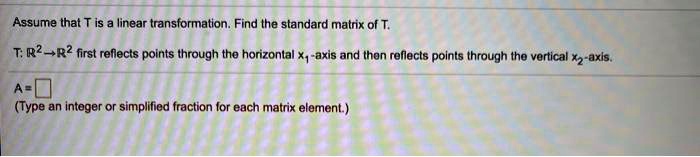 SOLVED: Assume that T is a linear transformation: Find the standard matrix of T. TR2 first ...