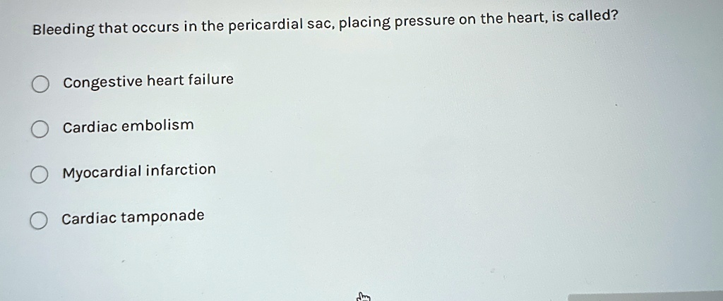 bleeding that occurs in the pericardial sac placing pressure on the ...
