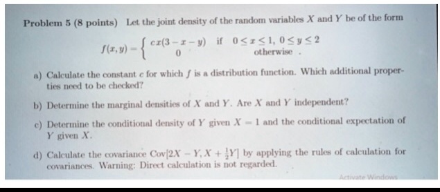 SOLVED: Problem 5 (8 points) Let the joint density of the random variables X and Y be of the ...