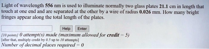 SOLVED: Light of wavelength 556 nm is used to illuminate normally two ...