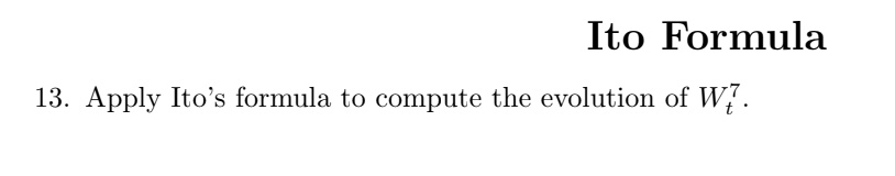 Ito Formula 13. Apply Ito's formula to compute the evolution of Wt^7.