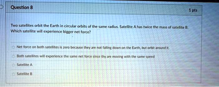 Question 8 1pts Two Satellites Orbit The Earth In Circular Orbits Of The Same Radius Satellite
