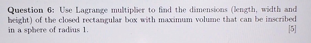 Question 6: Use Lagrange multiplier to find the dimensions (length, width and height) of the ...