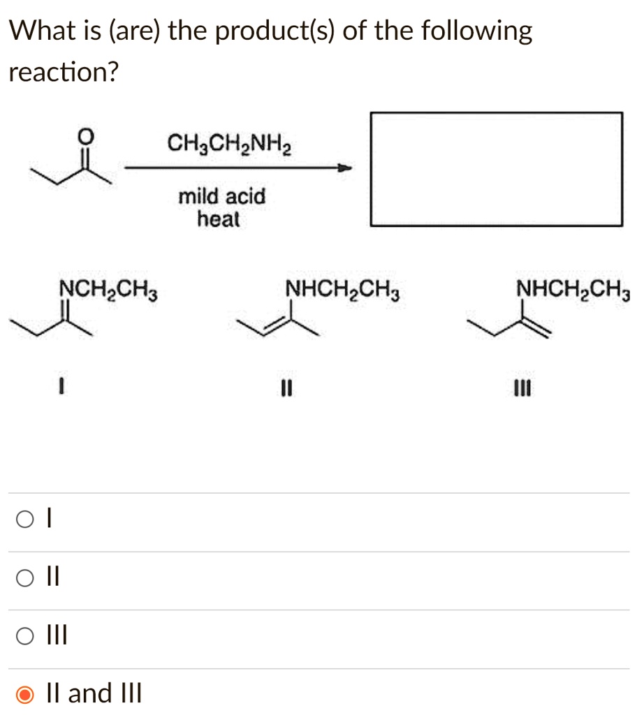 What is (are) the product(s) of the following reaction? CH3CH2NH2 mild ...