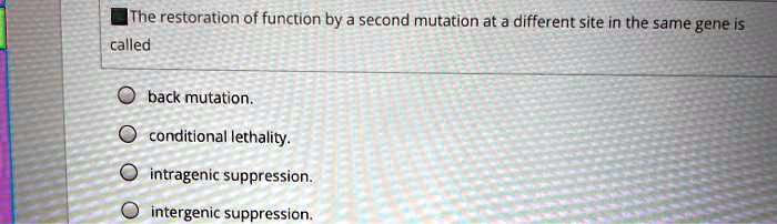 SOLVED: The restoration of function by second mutation at a different ...