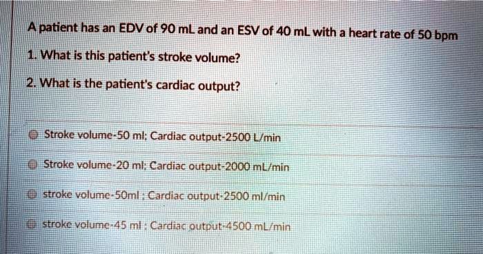 SOLVED: A patient has an EDV of 90 mL and an ESV of 40 mL with a heart ...