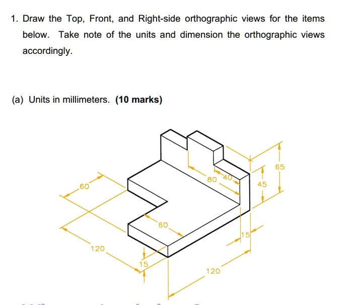 SOLVED: Draw the Top, Front, and Right-side orthographic views for the items below. Take note of ...
