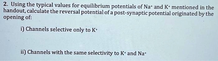 2. Using the typical values for equilibrium potentials of Na+ and K+ ...