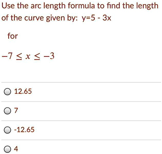 SOLVED: Use the arc length formula to find the length of the curve given by: y-5 3x for -7