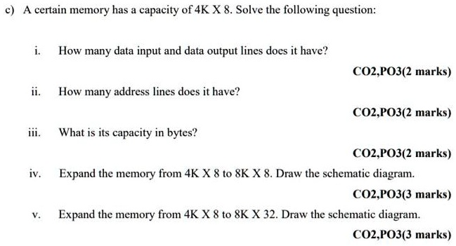 c) A certain memory has a capacity of 4K X 8. Solve the following question: i. How many data ...