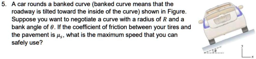 5. A car rounds a banked curve (banked curve means that the roadway is ...