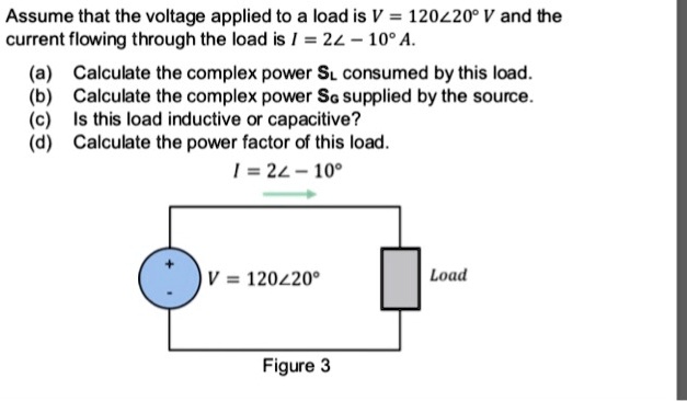 Assume that the voltage applied to a load is V = 120∠20^∘ V and the current flowing through the ...