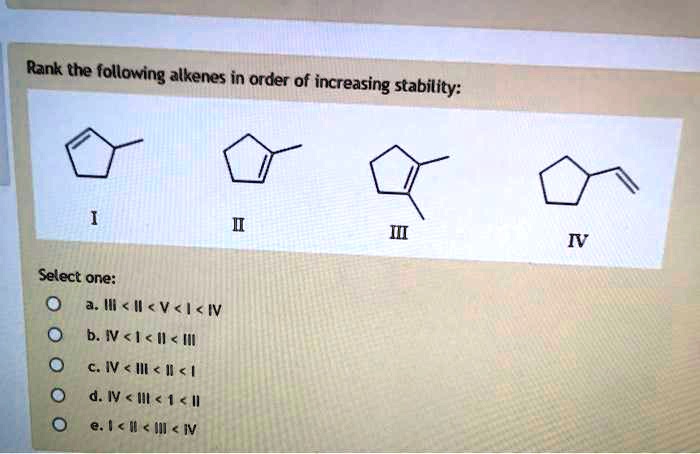 SOLVED:Rank the following alkenes in order of increasing stability: Select one: Il