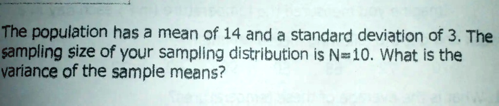 The population has a mean of 14 and a standard deviation of 3. The sampling size of your ...