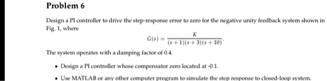 SOLVED: Problem6 Design a PI controller to drive the step-response error to zero for the ...