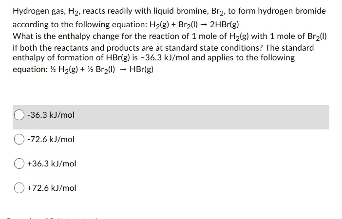 SOLVED: Hydrogen gas, H2, reacts readily with liquid bromine, Br2, to ...