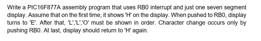 Solved Write A Pic16f877a Assembly Program That Uses Rb0 Interrupt And Just One Seven Segment 3954