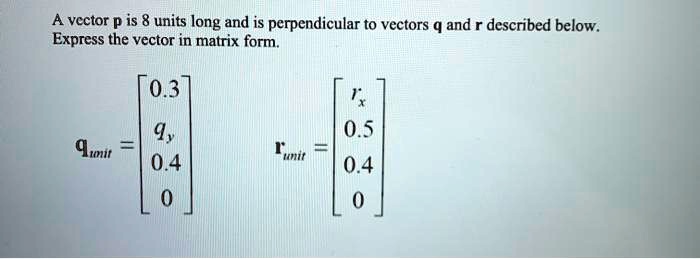SOLVED: A vector p is 8 units long and is perpendicular to vectors q and r described below ...