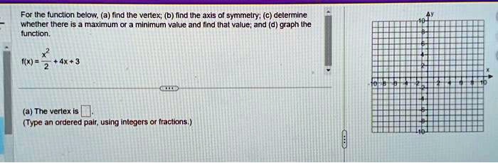 For the function below, (a) find the vertex; (b) find the axis of symmetry; (c) determine ...