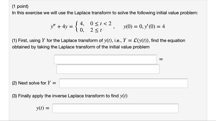 (1 point) In this exercise we will use the Laplace transform to solve the following initial ...