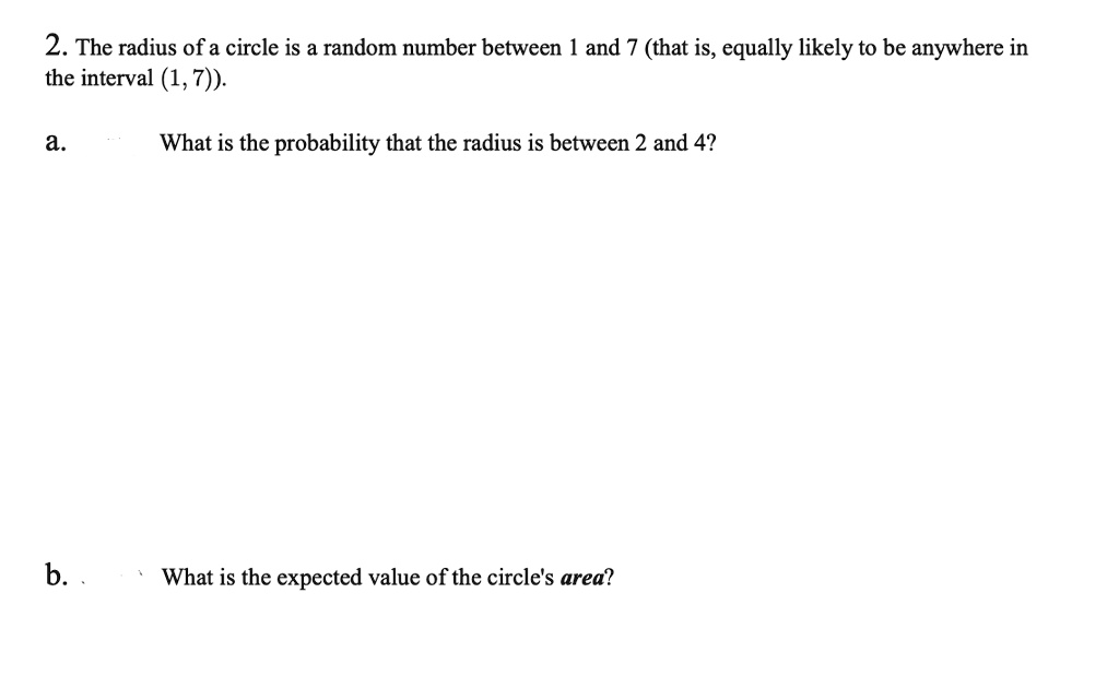 SOLVED: 2. The radius of a circle is random number between and 7 (that ...
