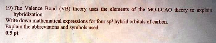 SOLVED: 19) The Valence Bond (VB) theory uses the elements of the MO ...