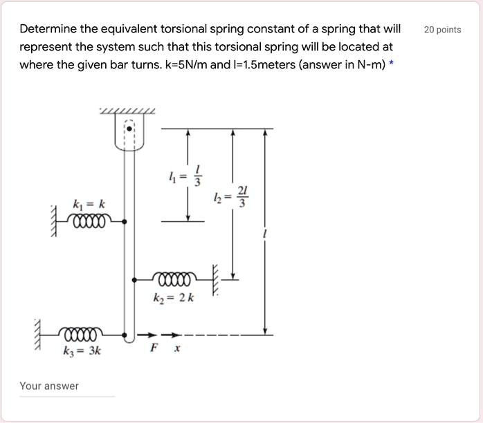 Determine the equivalent torsional spring constant of a spring that will represent the system ...