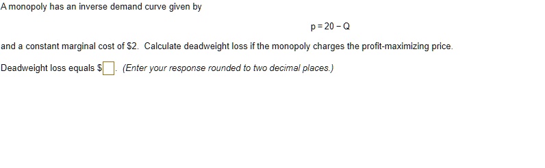 SOLVED: A monopoly has an inverse demand curve given by p=20-Q and a ...