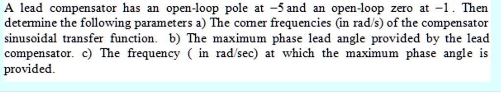 SOLVED: A lead compensator has an open-loop pole at - and an open-loop ...
