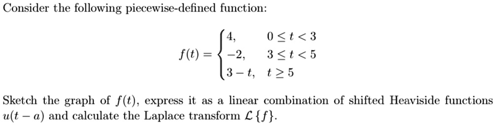 SOLVED: Consider the following piecewise-defined function: 4, 8>7>0 ft=-2, 9>7>8 3-t, t>5 Sketch ...