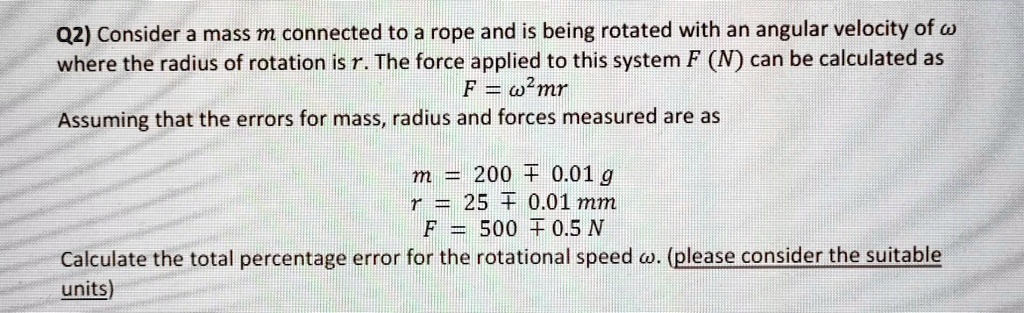 SOLVED: Q2) Consider a mass m connected to a rope and being rotated with an angular velocity of ...