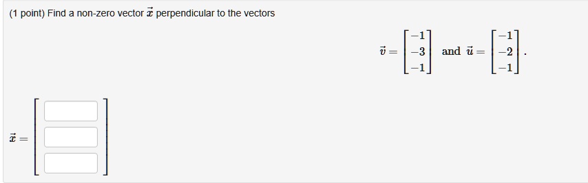 SOLVED: point) Find non-zero vector € perpendicular to the vectors and