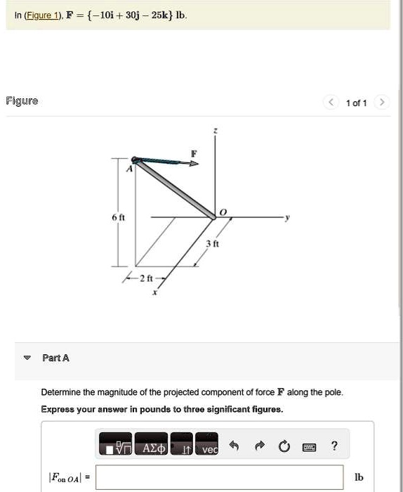 In (Figure 1), F = (-10i + 30j - 25k) lb. Figure Part A Determine the ...