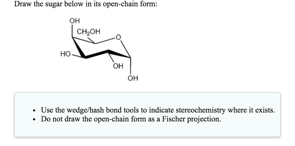 SOLVED: Draw the sugar below in its open-chain form: OH CHzOH HO- OH OH Use the wedge/hash bond ...