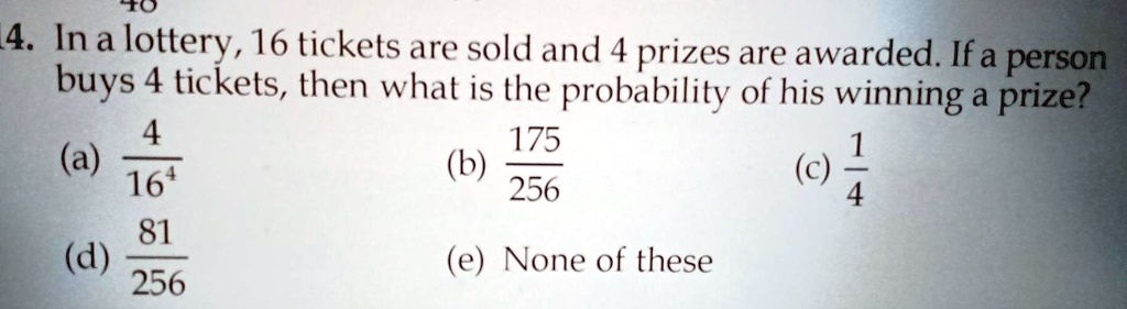4. In a lottery, 16 tickets are sold and 4 prizes are awarded. If a ...