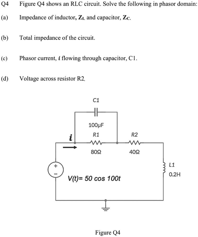 SOLVED: Q4 Figure Q4 shows an RLC circuit. Solve the following in phasor domain: (a) Impedance ...
