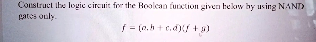 Solved Construct The Logic Circuit For The Boolean Function Given Below By Using Nand Gates