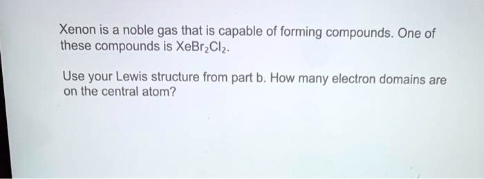 SOLVED: Xenon is a noble gas that is capable of forming compounds. One ...