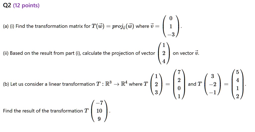 SOLVED: Q2 (12 points) (a) (i) Find the transformation matrix for T(w) = proj(w) where 1 (ii ...