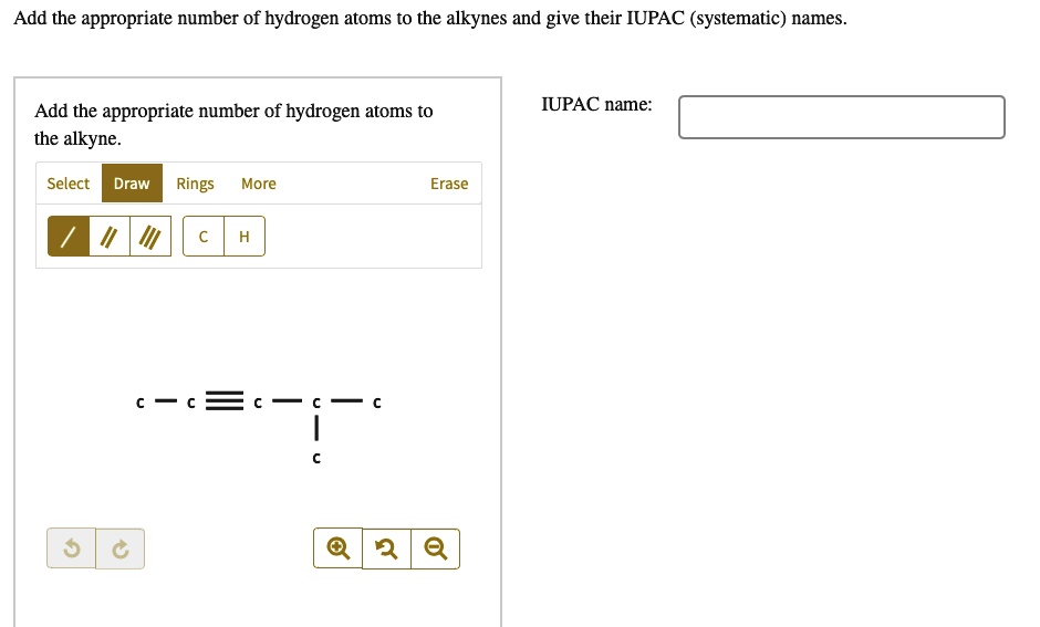 SOLVED: Add the appropriate number of hydrogen atoms to the alkynes and give their IUPAC ...
